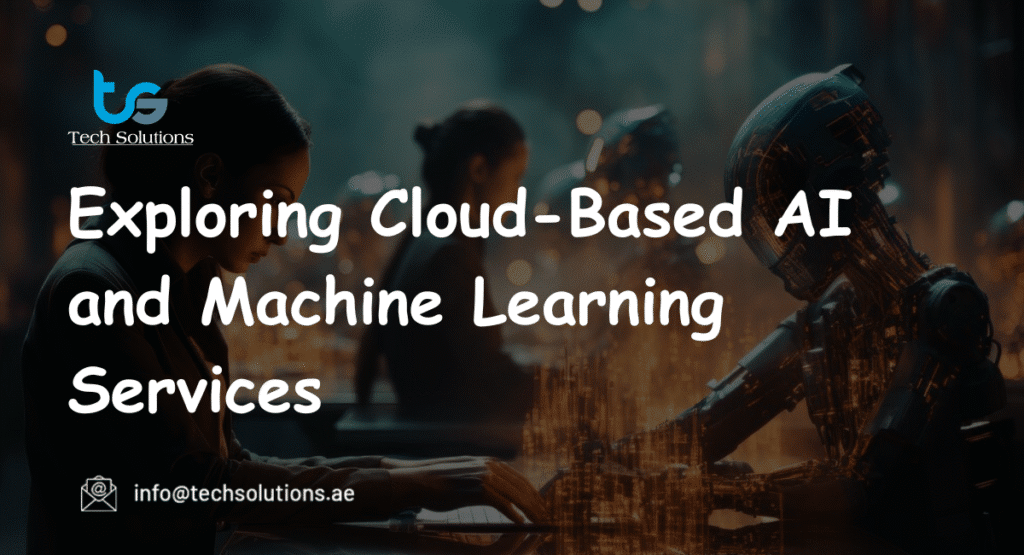 Exploring Cloud-Based AI and Machine Learning Services - Techsolutions